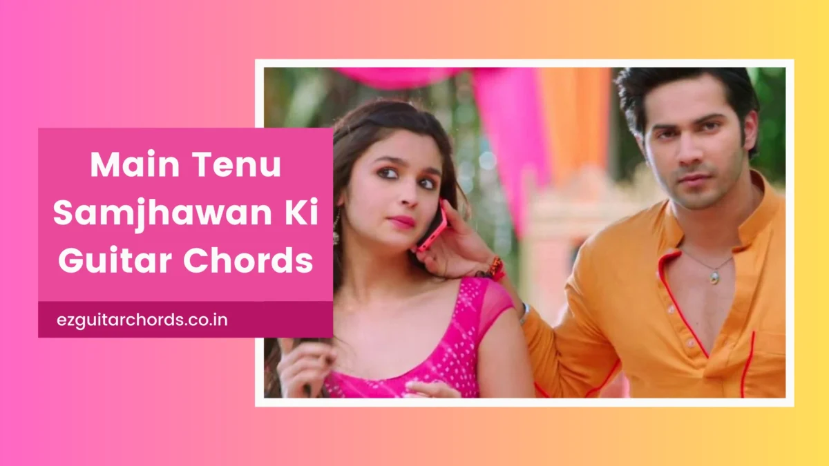 Main Tenu Samjhawan Chords – Easy Version (Capo On 4th Fret)